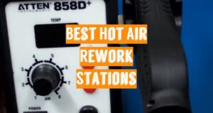 Top 6 Best Hot Air Rework Stations [2024 Updated Reviews]