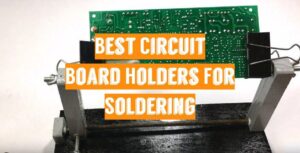 Top 5 Best Circuit Board Holders For Soldering [2021 Updated Review]